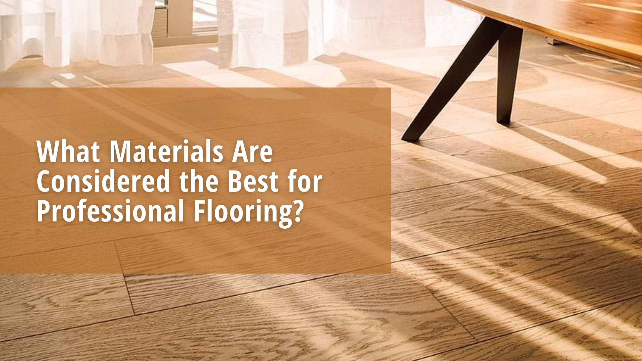 What Materials Are Considered the Best for Professional Flooring? | JLA